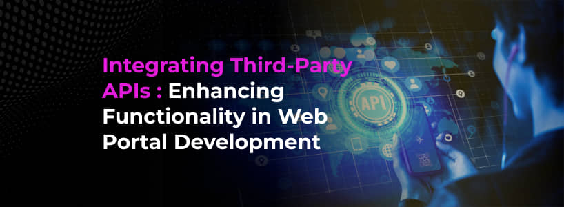 Integrating Third-Party APIs: Enhancing Functionality in Web Portal Development - Weblinkindia ...
